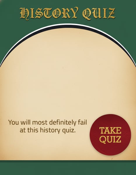 You are bound to fail this history quiz.