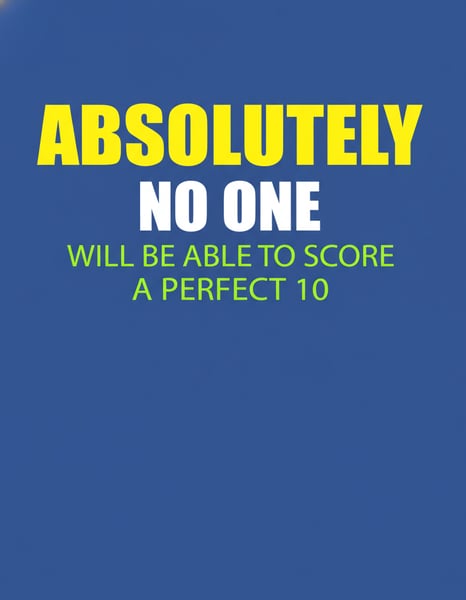 Absolutely no one will score a perfect 10