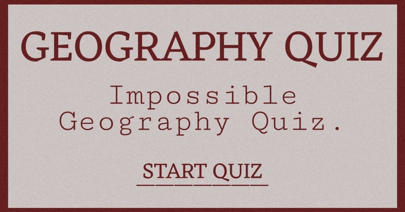 Try to get a decent score in this impossible Geography quiz!
