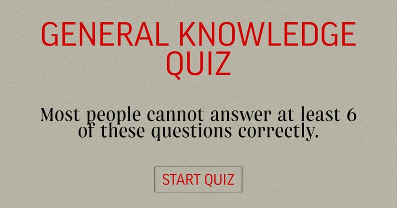 Most people cannot even answer 6 of these general knowledge questions.